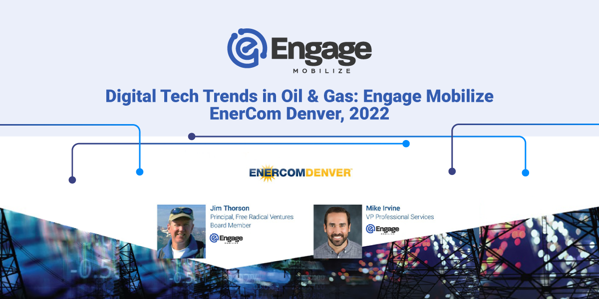 Oil & Gas Digital Tech Trends: Engage Mobilize at EnerCom Denver 2022