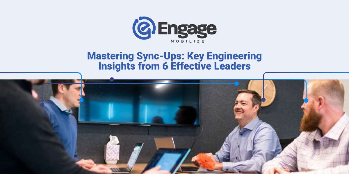 Engineering Sync-Ups: Insights from 6 Effective Leaders | Engage Mobilize