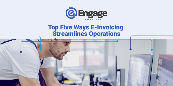 Top Five Ways E-invoicing Streamlines Operations | Engage Mobilize